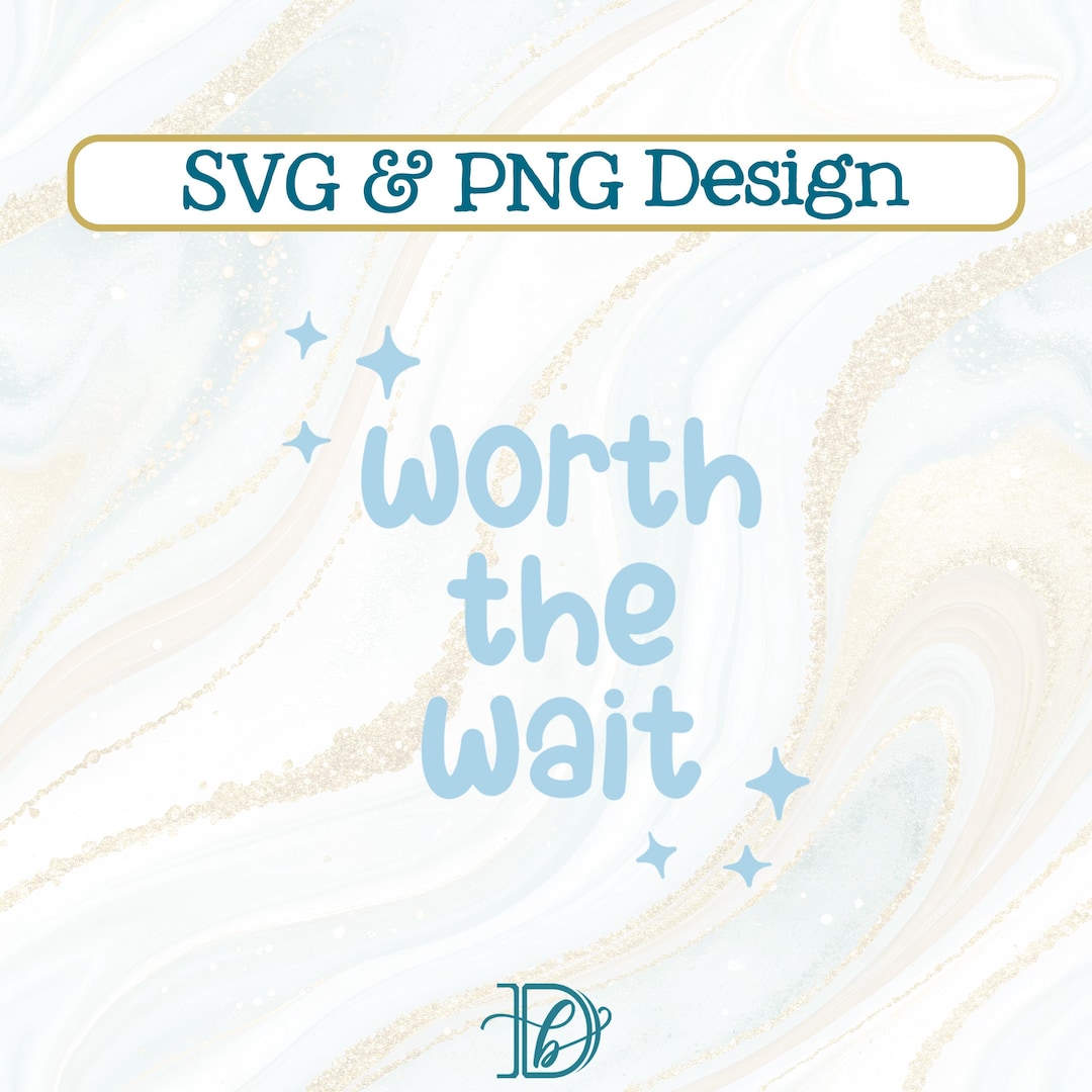 Worth the Wait SVG + PNG, Baby Boy Shower Gift, Gender Neutral Svg ...