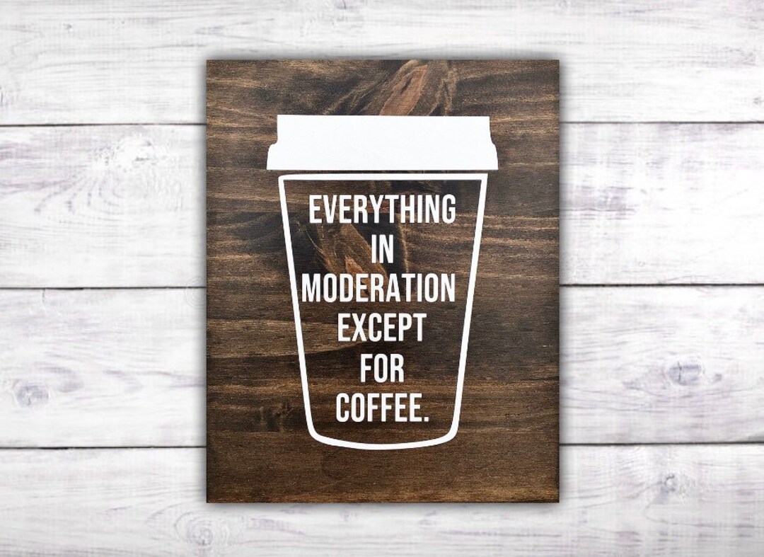 Everything in Moderation Coffee Sign | Quotes About Life Coffee Wall ...