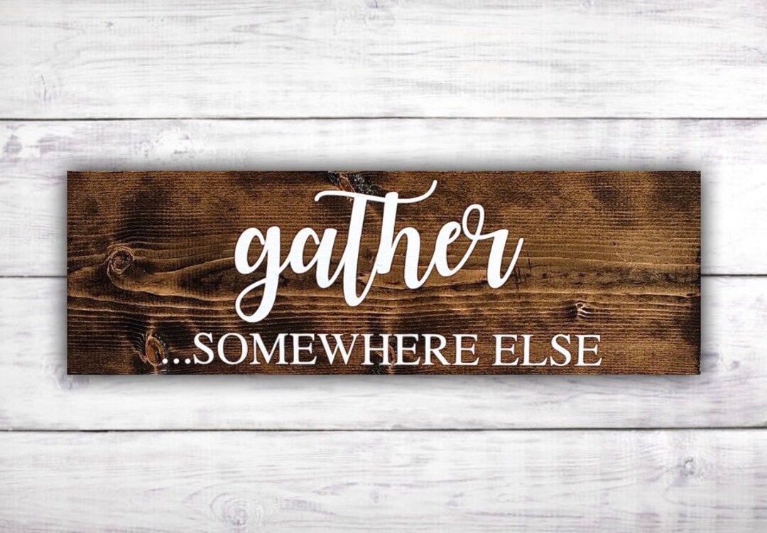 Gather Somewhere Else Sign | Gather Kitchen Sign | Please Go Away Funny ...