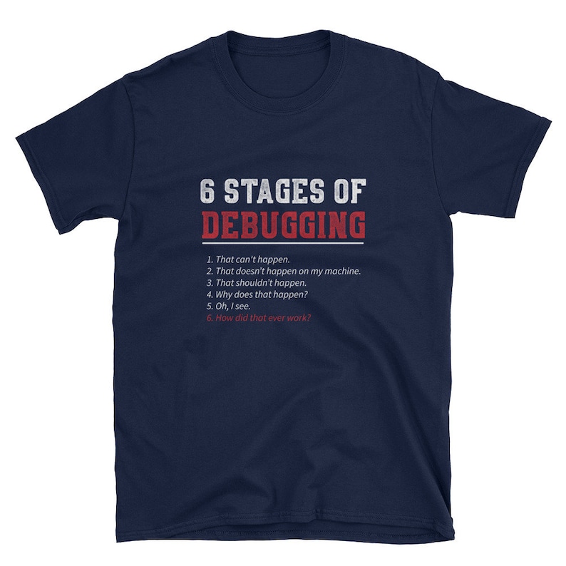 6 Stages Of Debugging T Shirt Funny Computer Programmer Ts Software Developer Software Tester