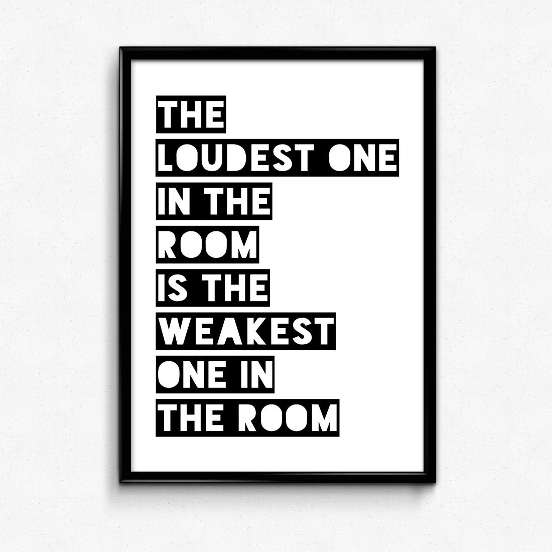 The Loudest One in the Room is the Weakest One in the Room Printable ...