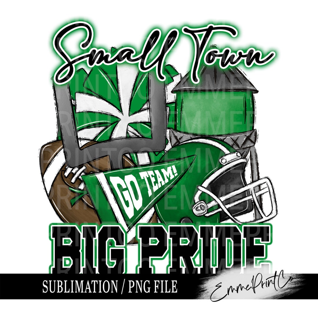 Small Town Big Pride Football Sublimation Design PNG - Green Tshirt ...