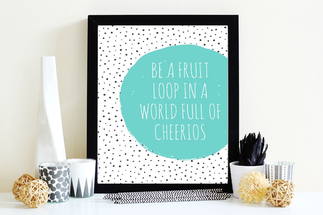Be a Fruit Loop in a World of Cheerios, Motivational Quotes, Be Unique ...