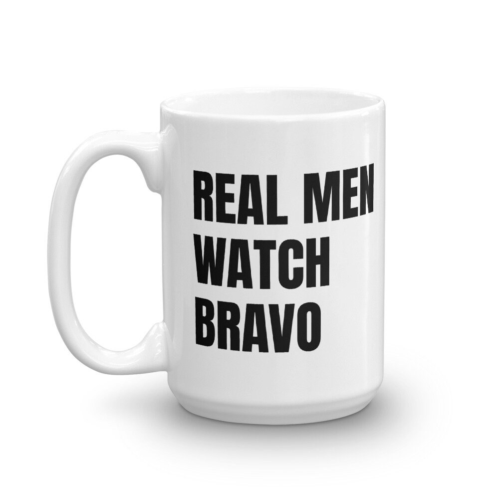 Bravo Fan Mug Real Men Watch Bravo, Real Housewives Fan Gift ...