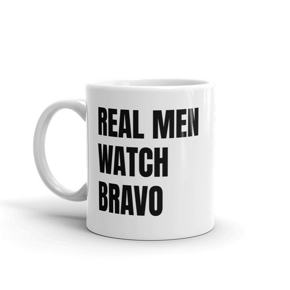 Bravo Fan Mug Real Men Watch Bravo Real Housewives Fan Gift | Etsy