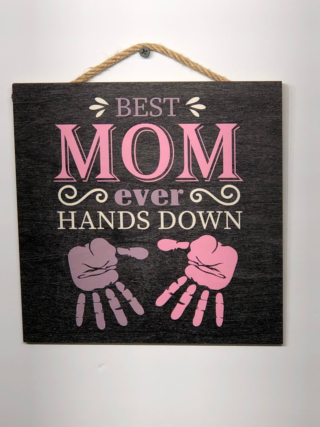 Best Mom Ever - Hands Down! Wall Sign. Gift for Mom. Mothers Day, House ...