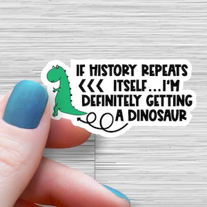 If History Repeats Itself I'm Getting a Dinosaur Sarcastic Stickers ...