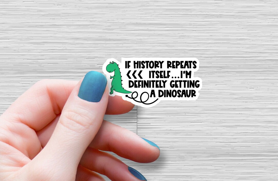 If History Repeats Itself I'm Getting a Dinosaur Sarcastic Stickers ...