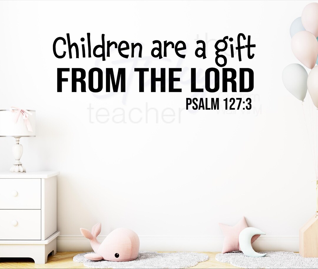 Children Are a Gift From the Lord Psalm 127:3 Wall Vinyl Decal Faith ...