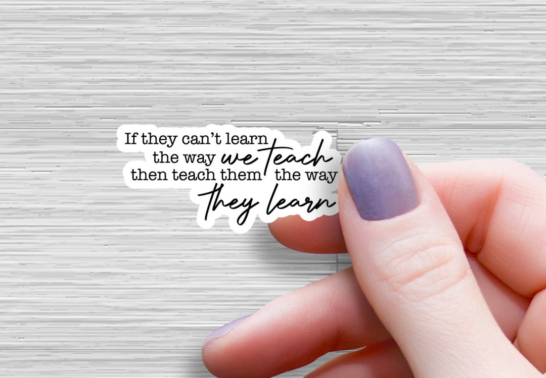 If They Can't Learn the Way We Teach Then Teach Them the Way They Learn ...