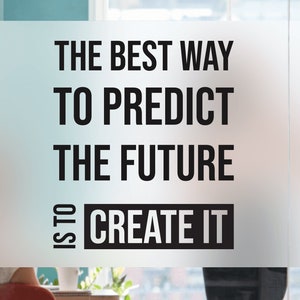 The Best Way to Predict the Future is to Create It- Abraham Lincoln ...