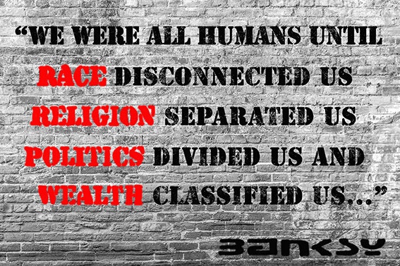 Banksy Quote We Were All Humans Until Race Religion Politics Wealth ...