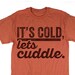 It's Cold Let's Cuddle Shirt. Cuddle Tee. Funny Shirt. Dating Tee ...