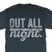 Out All Night Shirt. Party Tee. Fashion. Gift. Ideas. Lifestyle. T ...