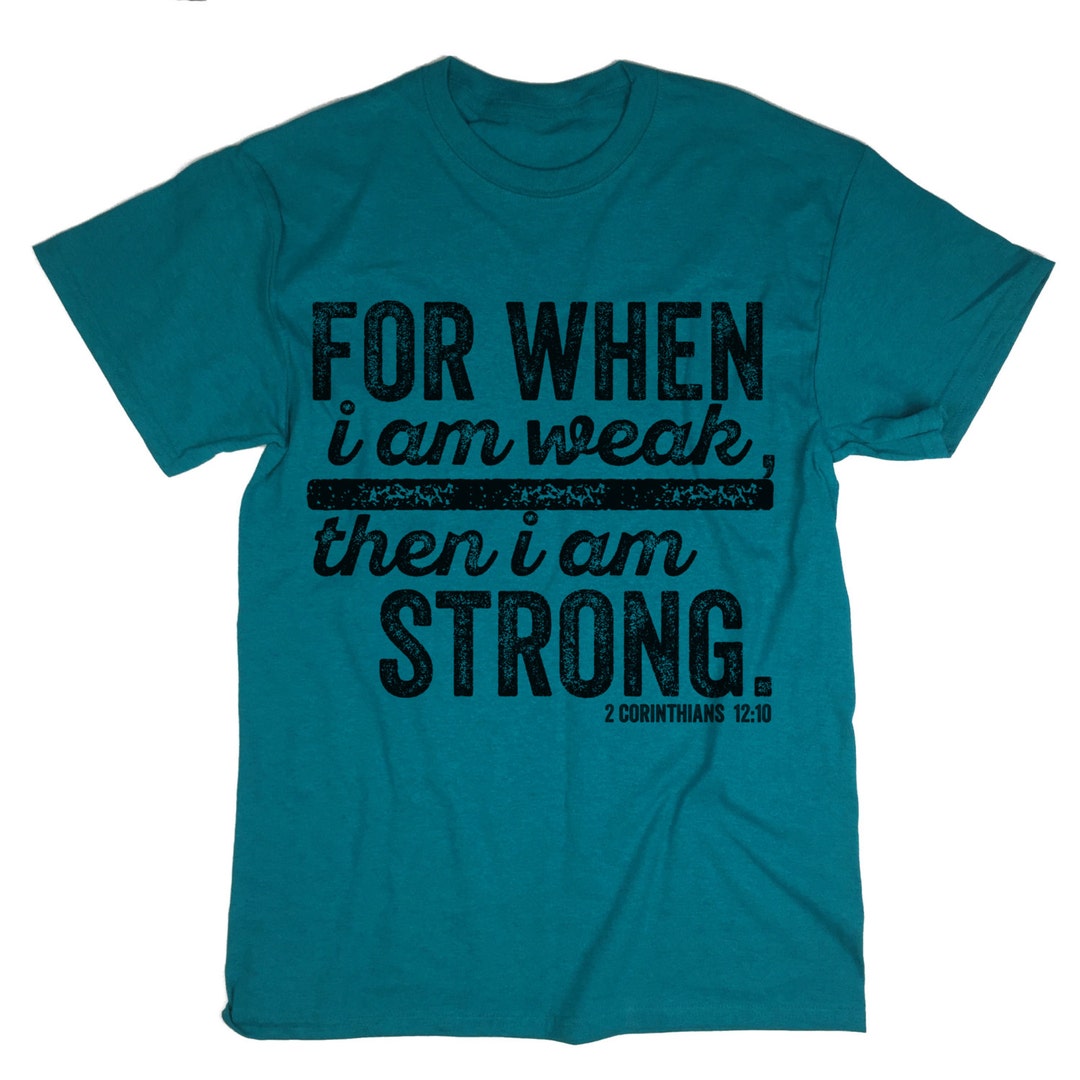 For When I Am Weak I Am Strong Tshirt. T-shirt. Tee Shirt. Motivational ...