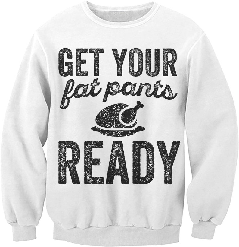 Get Your Fat Pants Ready Sweater. Thanksgiving Sweatshirt. - Etsy