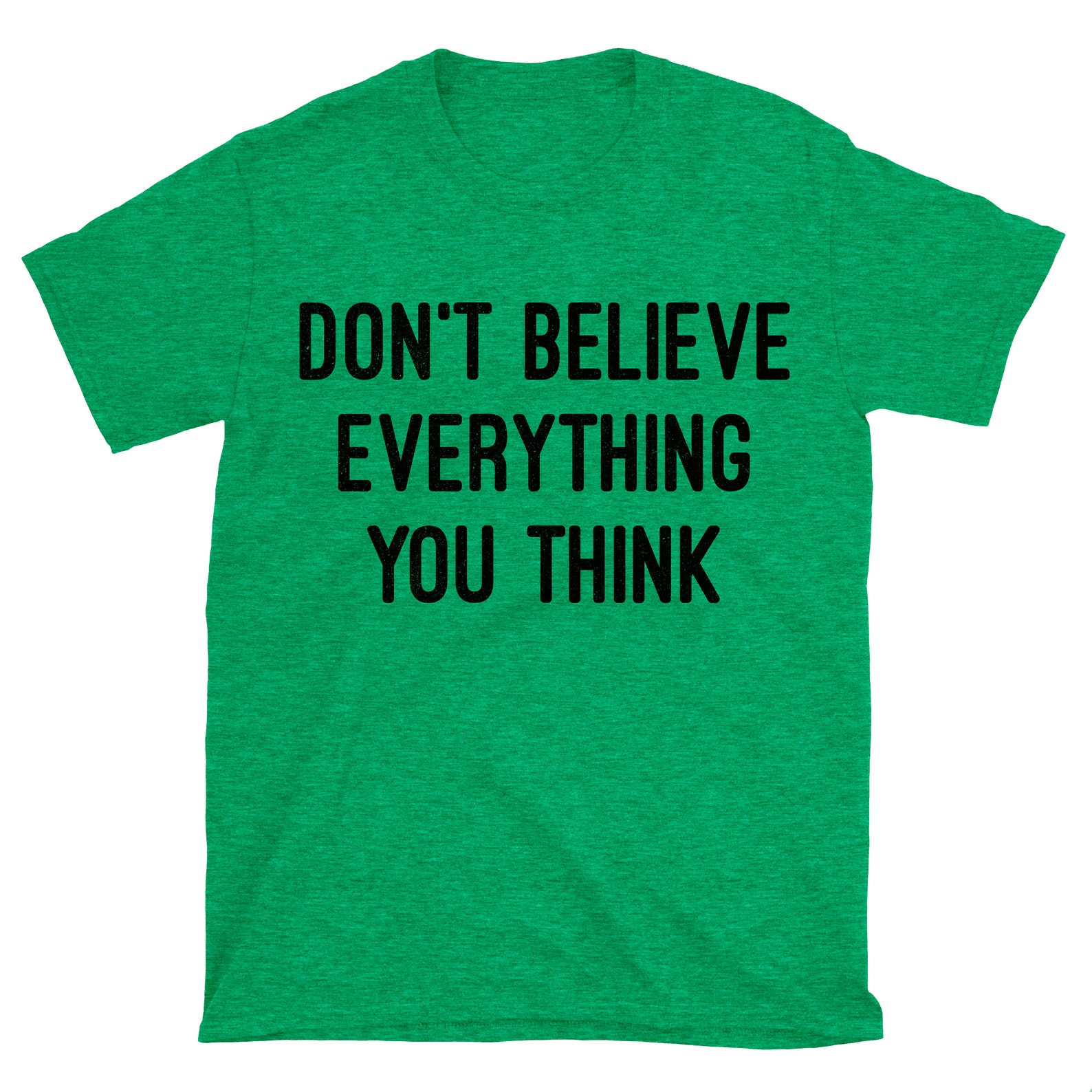 Don't Believe Everything You Think T-shirt. Funny Sayings Shirt. Funny ...