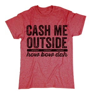 Cash Me Outside Shirt. Cash Me Outside How Bow Dah? T-shirt. Shirt. Tee ...