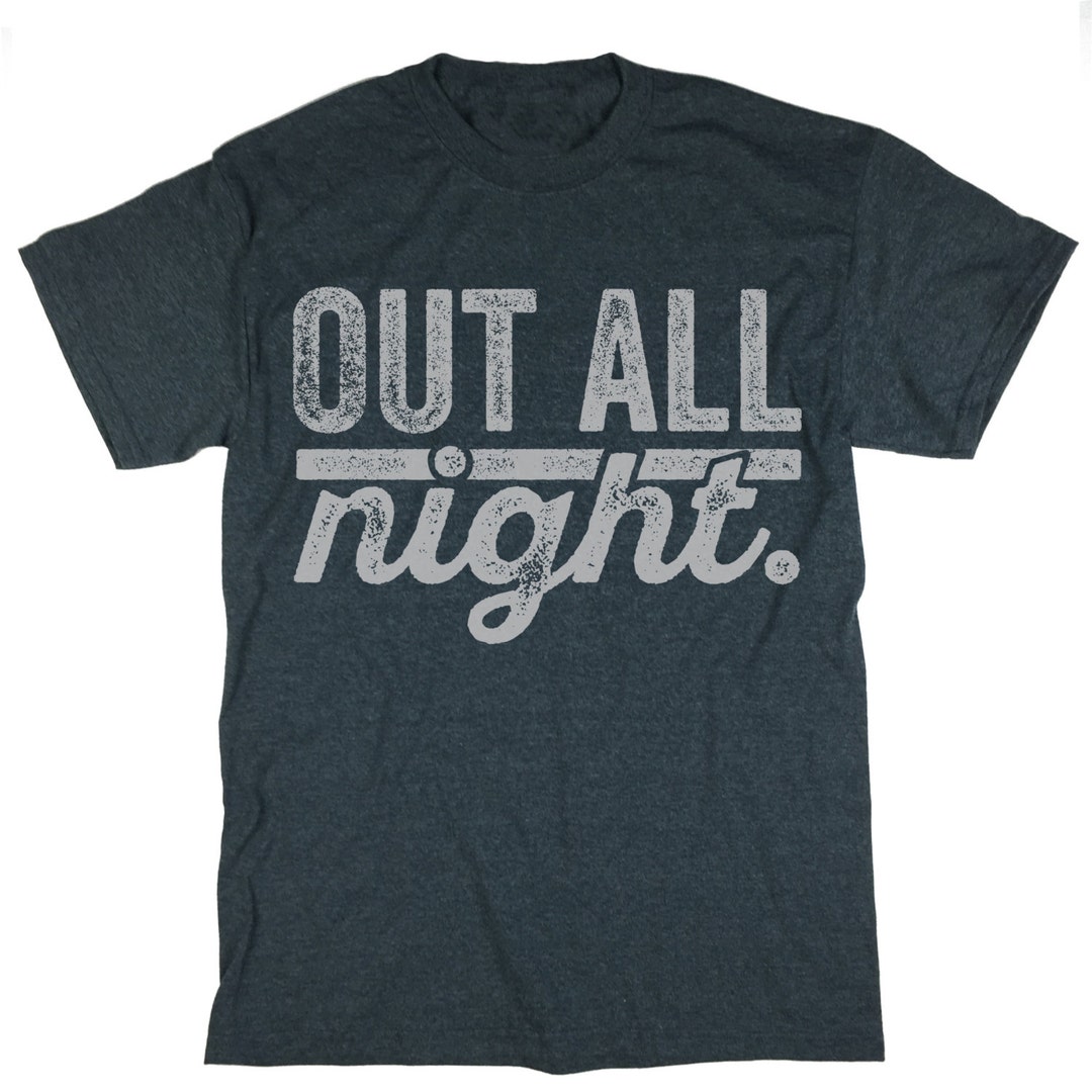 Out All Night Shirt. Party Tee. Fashion. Gift. Ideas. Lifestyle. T ...