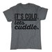 It's Cold Let's Cuddle Shirt. Cuddle Tee. Funny Shirt. Dating Tee ...