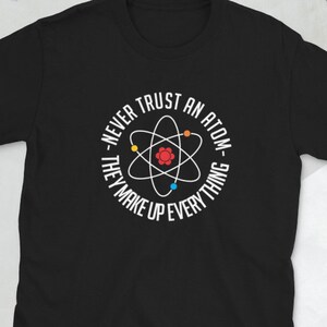 Science T-shirt Never Trust an Atom They Make up Everything Scientist T ...