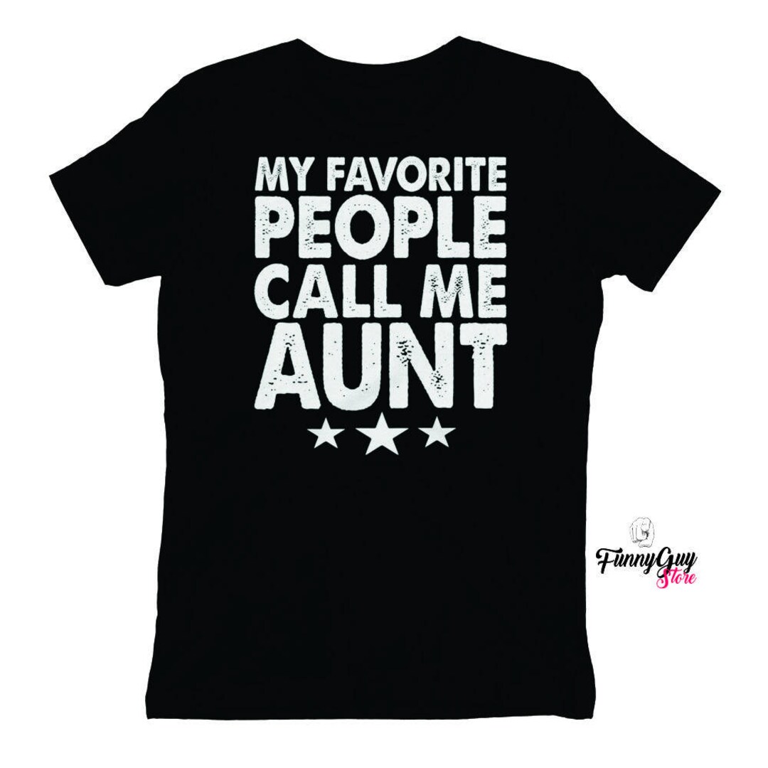 Aunt T-shirt My Favorite People Call Me Aunt Gift for Aunt Cool Aunt ...