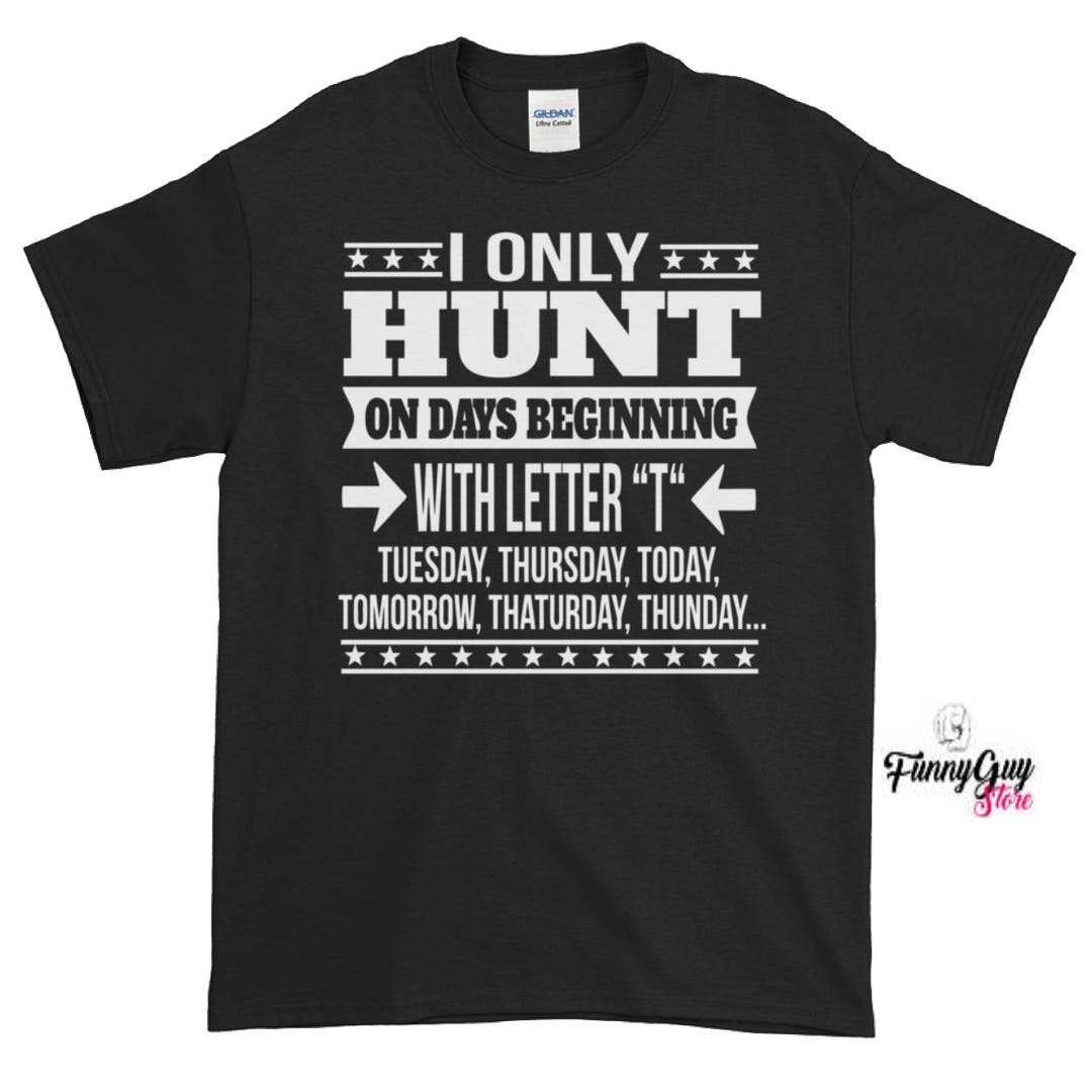 Hunter Tee Shirt I Only Hunt on Days Beginning With Letter - Etsy
