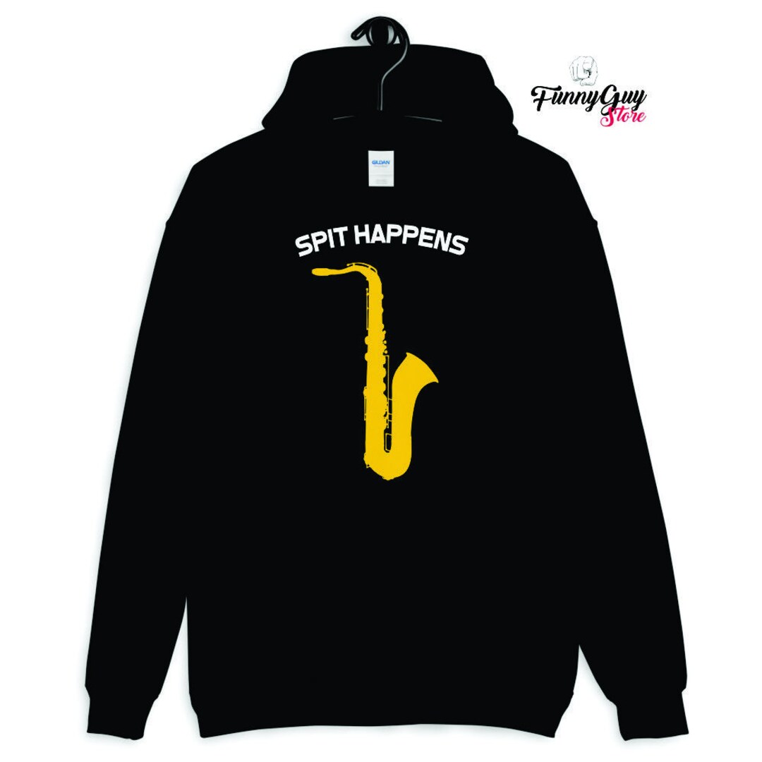 Saxophone Hoodie Saxophone Player Saxophone Gift Spit Happens Cute ...