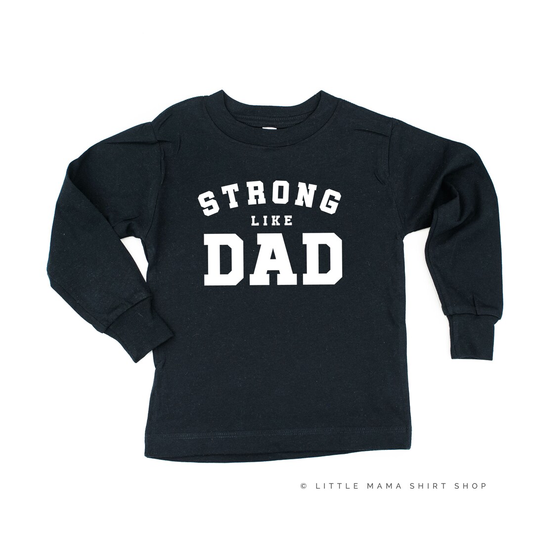 Strong Like Dad LONG SLEEVE Shirt Toddler Shirts Youth Shirts Kid ...