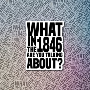 What in the 1846 Are You Talking About? Sticker | Funny Sticker ...