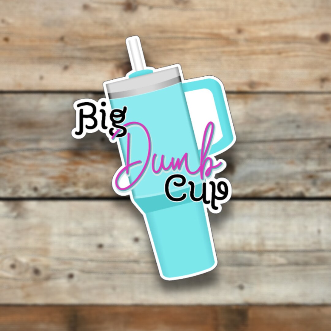 Big Dumb Cup Vinyl Sticker: Funny Laminated Decal - Etsy