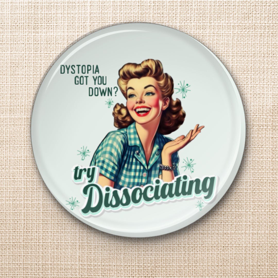 Dystopia Got You Down? Try Dissociation | Button Pin | Available in 2 ...