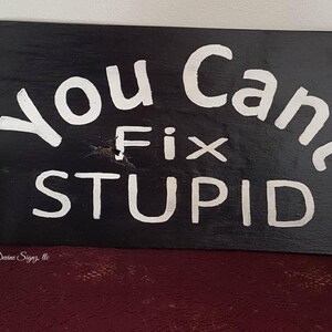 You Cant Fix Stupid Sign- Silly Sayings and Quotes- Humorous Signs ...