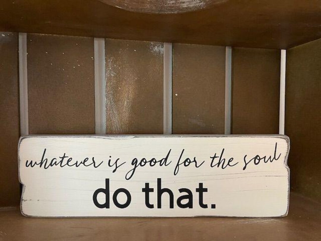 Whatever is Good for the Soul Do That Sign, Inspirational Signs - Etsy