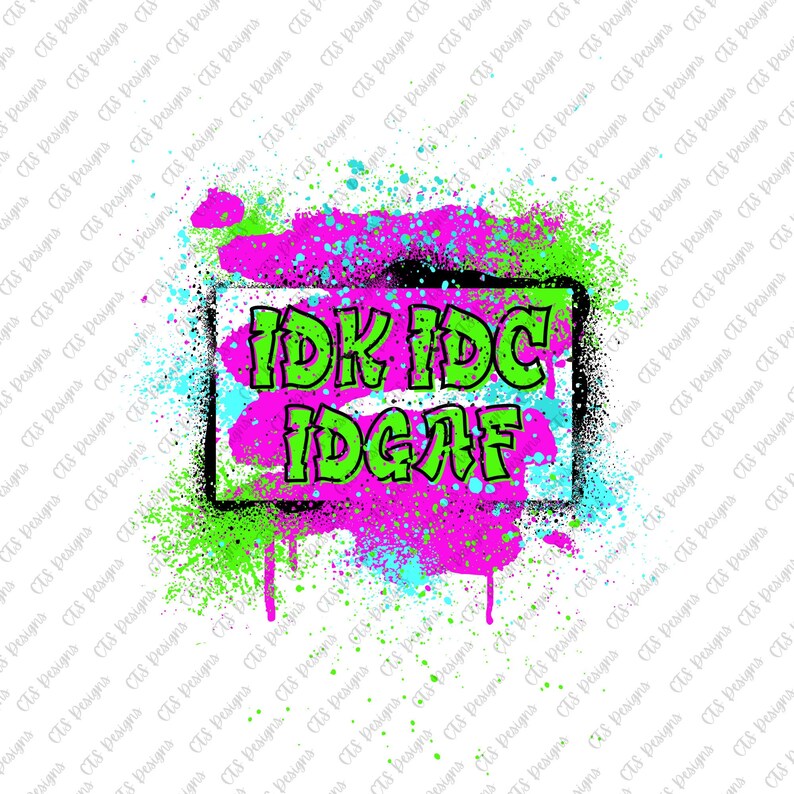 IDC IDK IDGAF Png | Idk | Idk | Graffiti | Graffiti Design | Spray ...