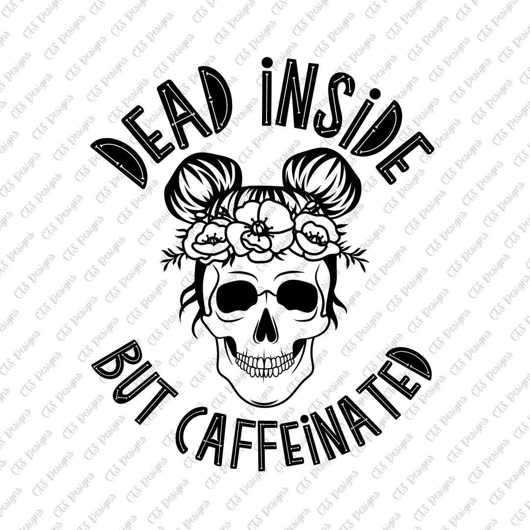 Dead Inside but Caffeinated PNG SVG | Coffee Addict | Coffee | Coffee ...