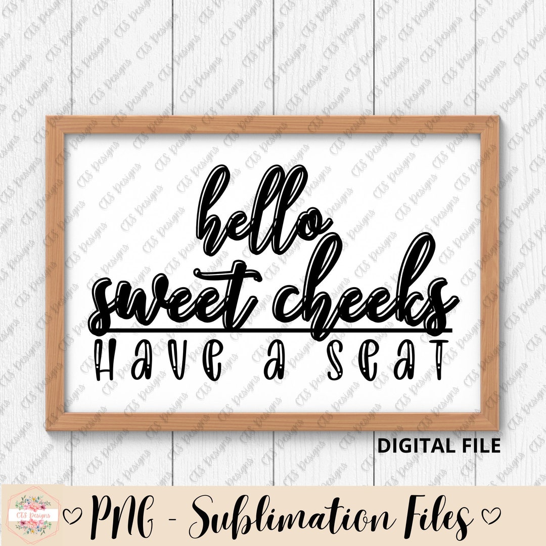 Hello Sweet Cheeks, Have a Seat PNG SVG | Sign | Bathroom Sign ...