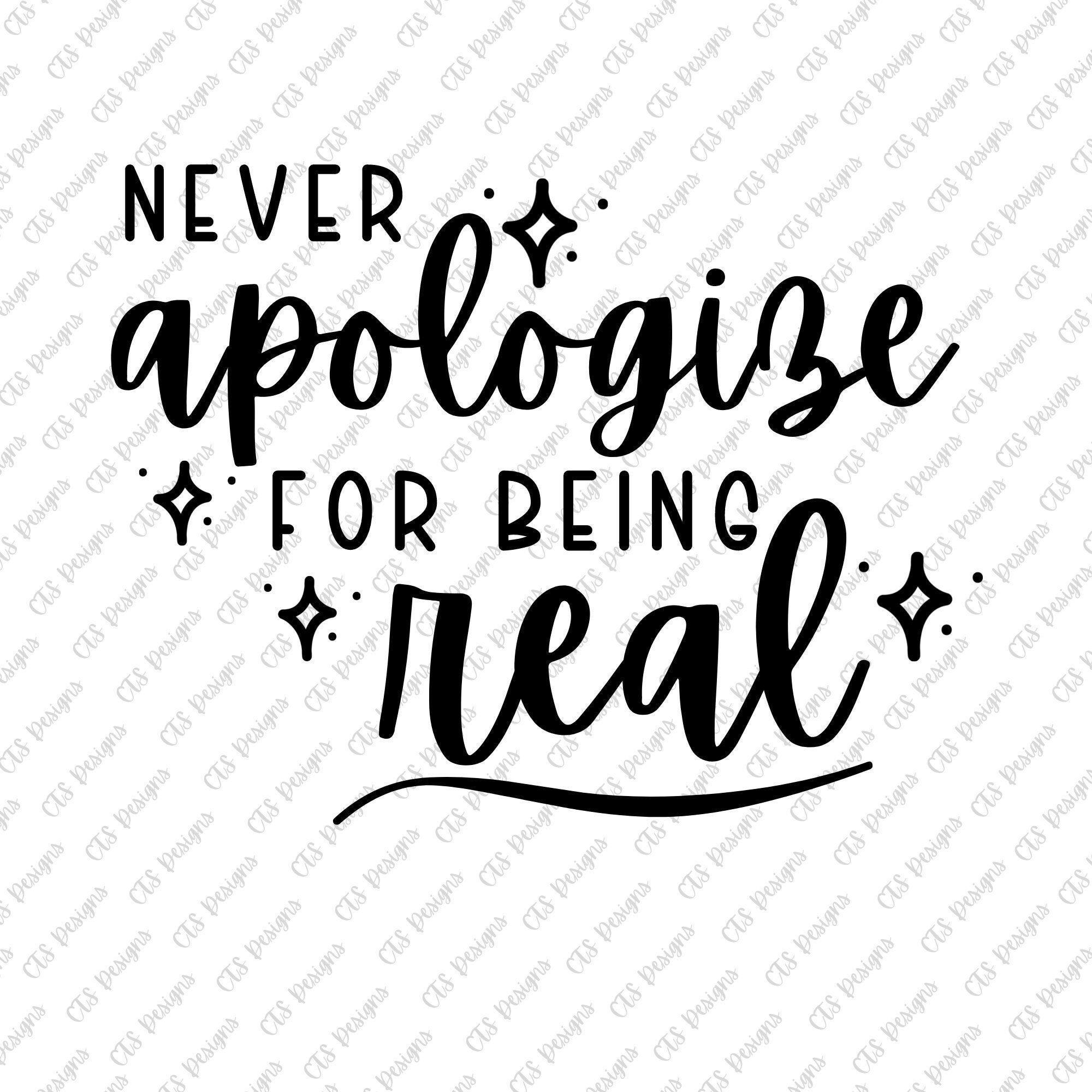Never Apologize for Being Real PNG SVG Png Never Apologize Be Real PNG ...