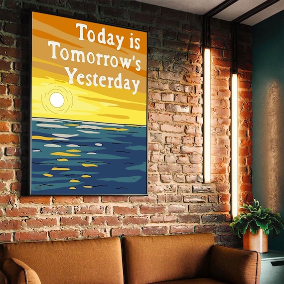 Today is Tomorrow's Yesterday Poster Today's - Etsy