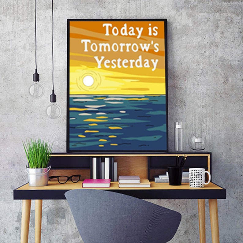 Today is Tomorrow's Yesterday Poster Today's - Etsy