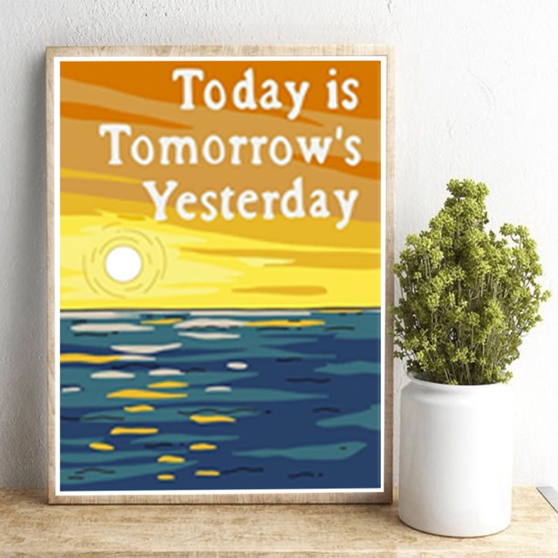 Today is Tomorrow's Yesterday Poster Today's - Etsy