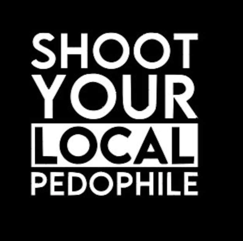 Shoot Your Local Pedophile vinyl decal | Etsy