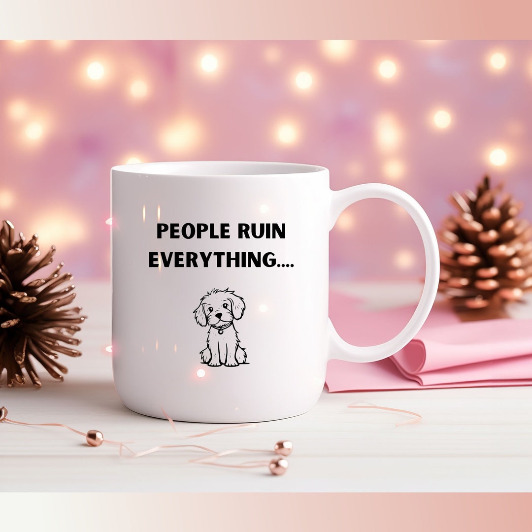 People Ruin Everything. Dogs Are Better Funny Mug - Etsy