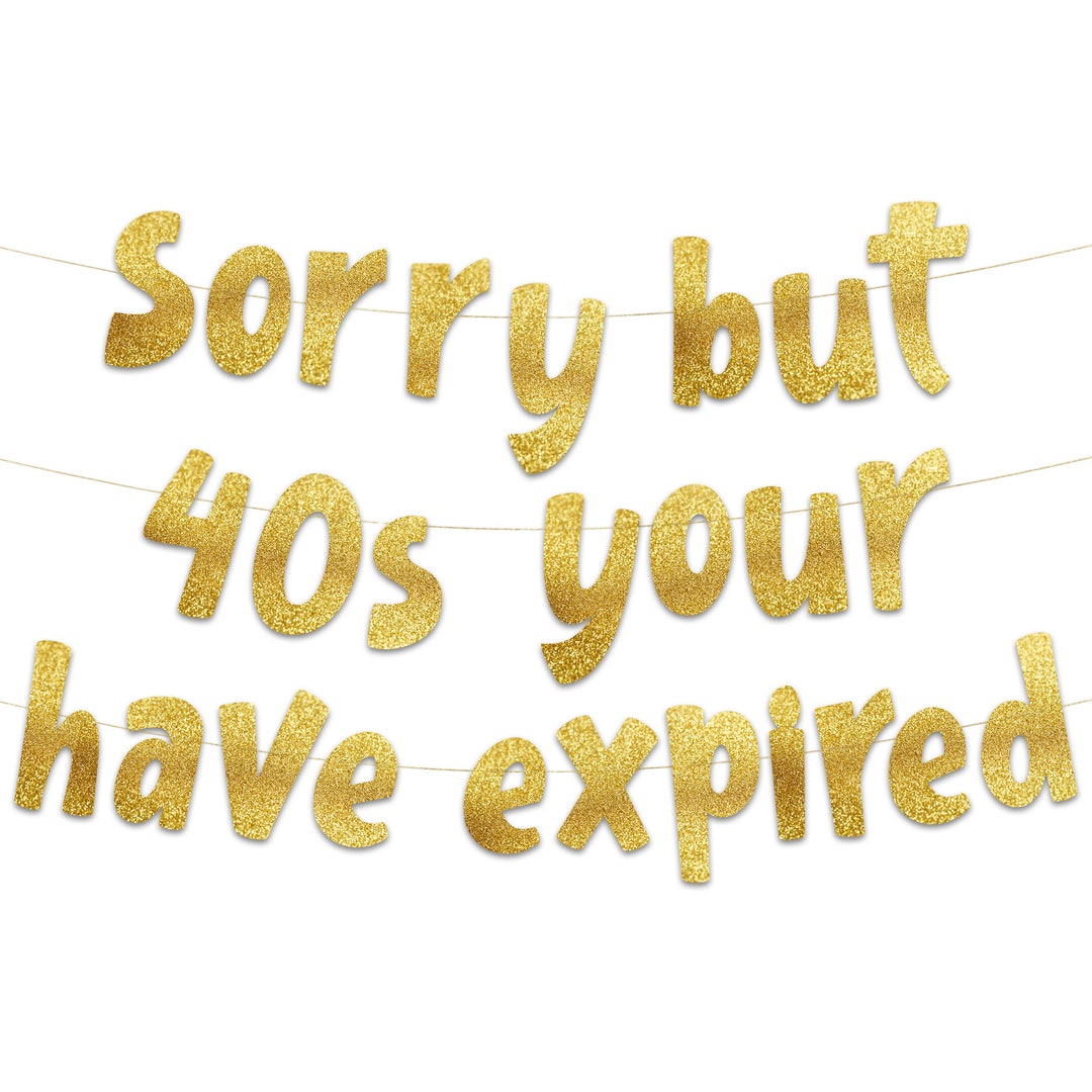 Sorry but Your 40s Have Expired Gold Glitter Banner - Happy 50th ...