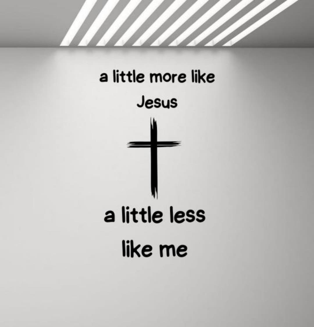 A Little More Like Jesus A Little Less Like Me Wall Decal Vinyl Sticker ...