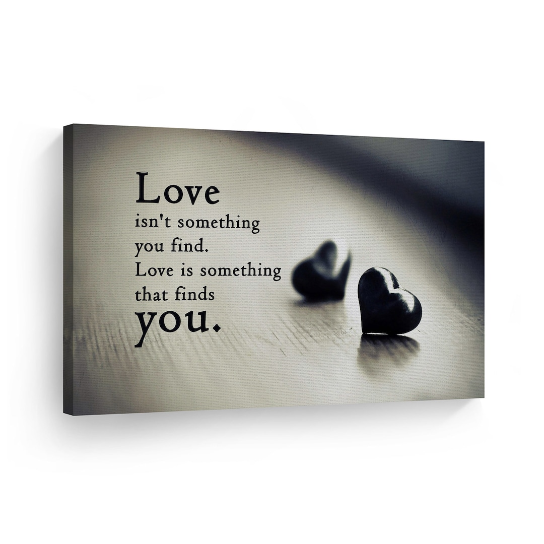 Love is Not Something You Find Love is Something That Finds You Quote ...