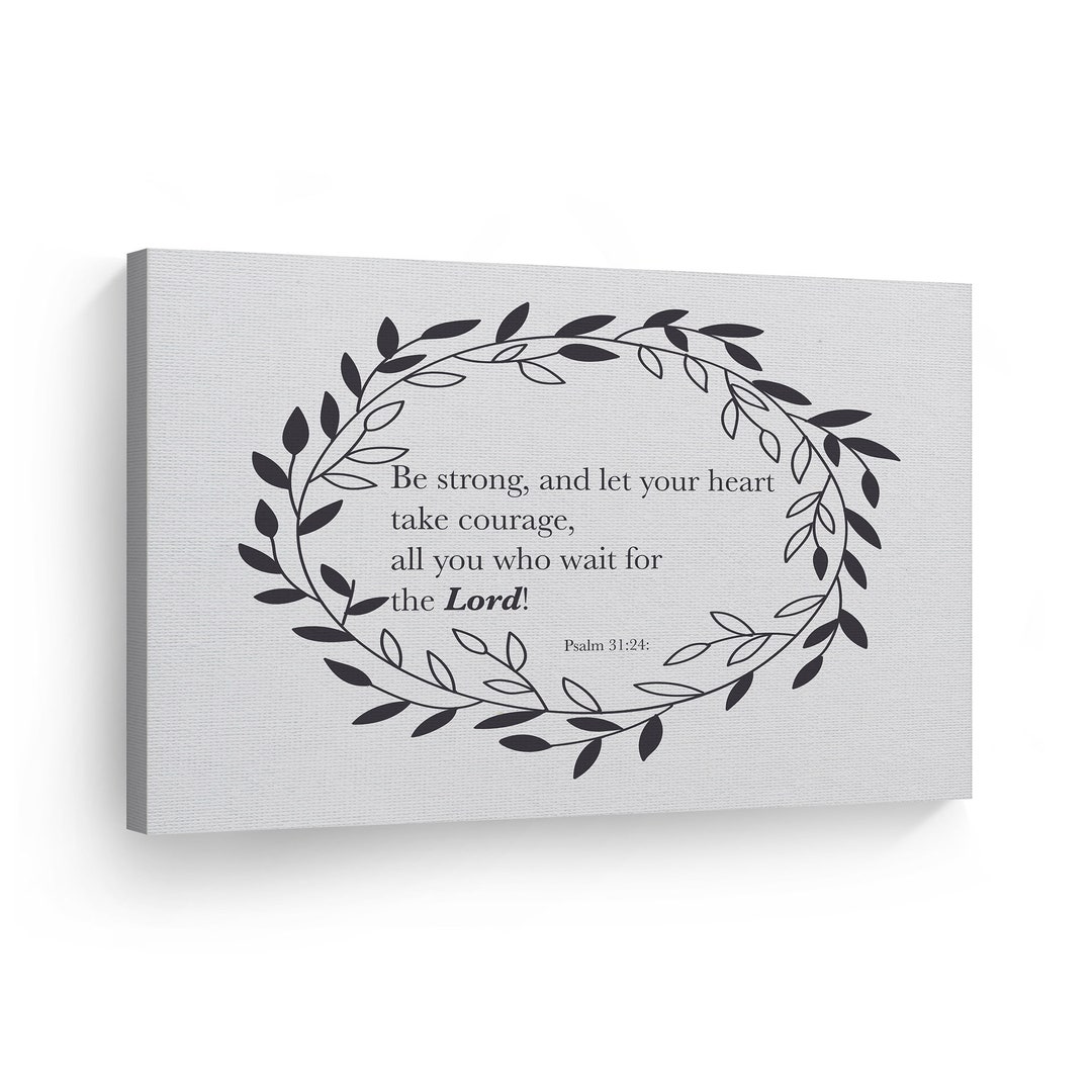 Psalm 31:24 Be Strong and Let Your Heart Take Courage All You Who Wait ...