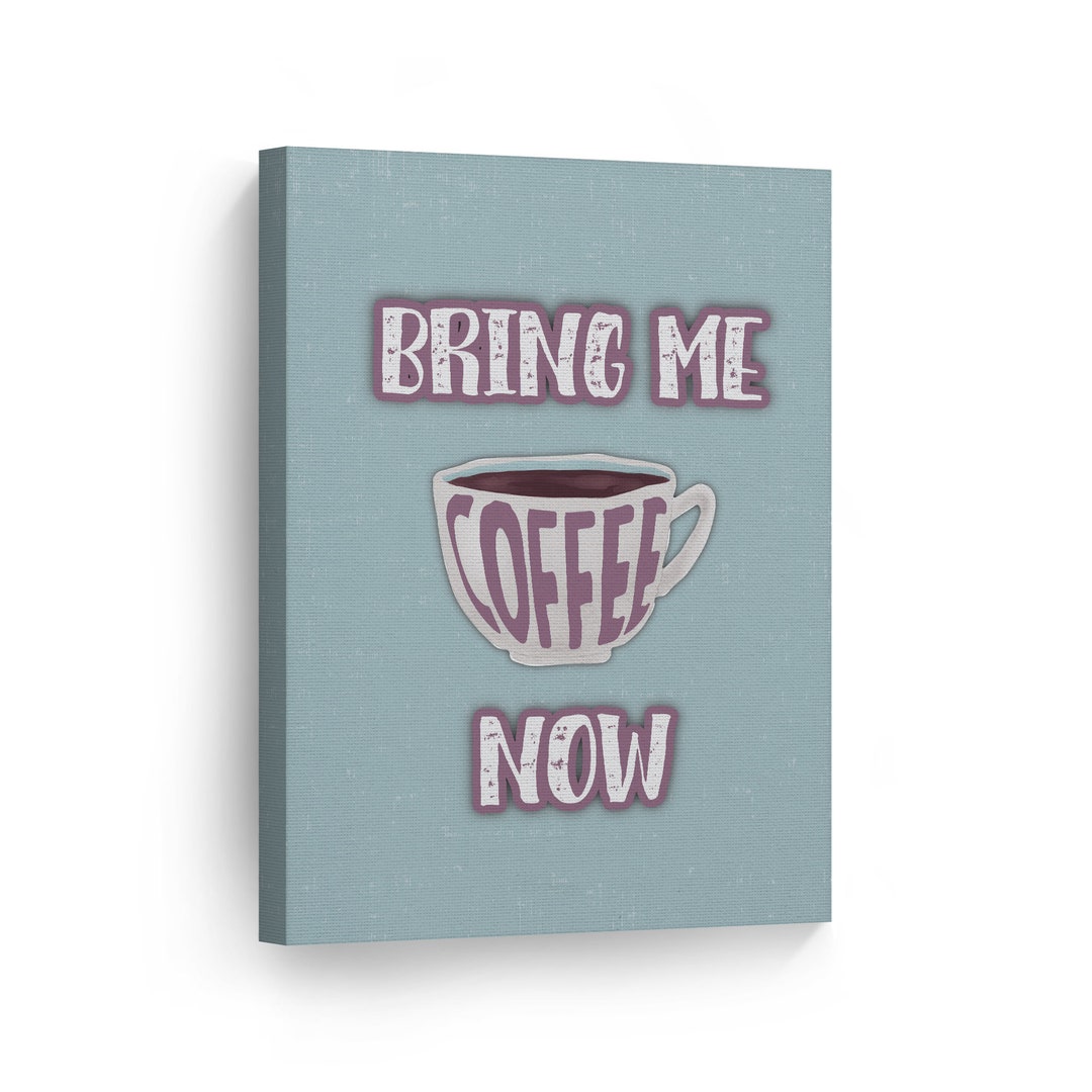 Bring Me Coffee Now Retro Art Canvas Wall Art Print Coffee Sign Kitchen ...