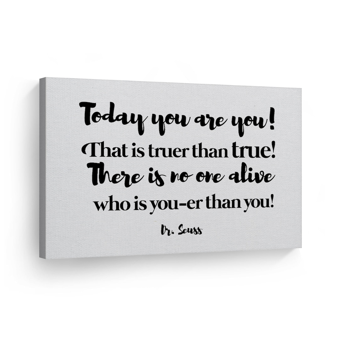 Today You Are You! That is Truer Than True! There is No One Alive Who ...