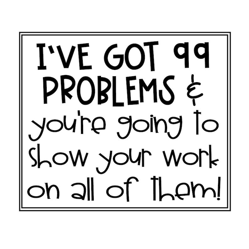 I've Got 99 Problems & You're Going to Show Your Work - Etsy